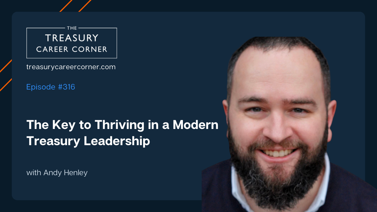 Ep 316 - The Key to Thriving in a Modern Treasury Leadership