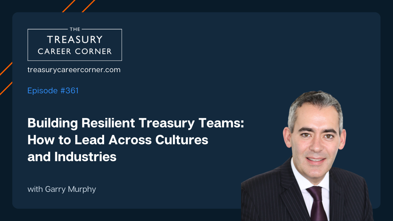 EP 361 - Building Resilient Treasury Teams: How to Lead Across Cultures ...