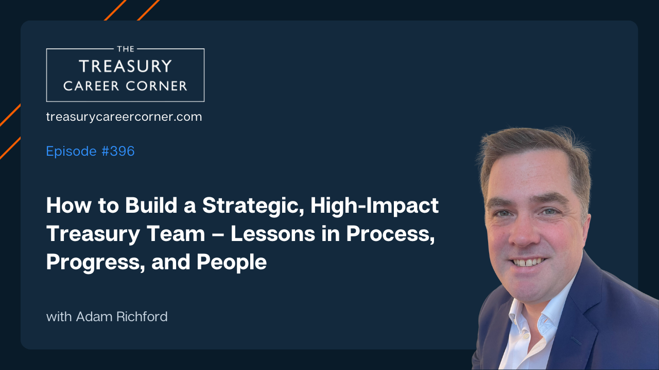 Ep 396 - How to Build a Strategic, High-Impact Treasury Team